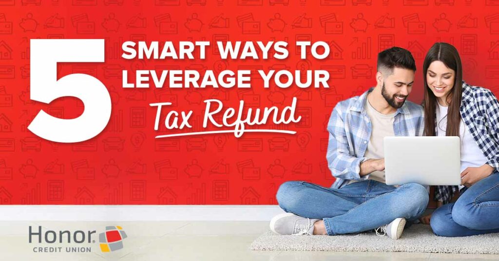 Five Smart Ways To Use Your Tax Refund Money | Honor Credit Union